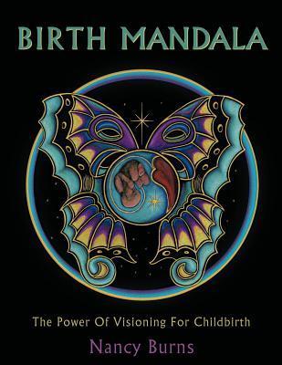 Birth Mandala: The Power Of Visioning For Childbirth by Nancy Burns ...
