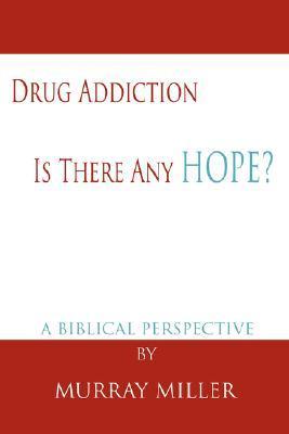 Drug Addiction: Is There Any Hope?: A Biblical Perspective by Murray ...
