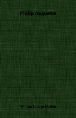 Philip Augustus by William Holden Hutton | Goodreads