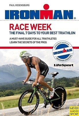 Race Week: The Final 7 Days to Your Best Triathlon by Paul Regensburg ...