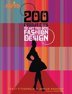 200 Projects to Get You Into Fashion Design by Tracy Fitzgerald | Goodreads