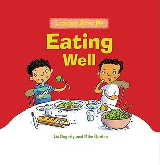 Eating Well (Looking After Me) by Liz Gogerly | Goodreads