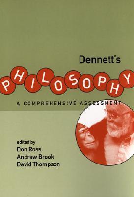 Dennett's Philosophy: A Comprehensive Assessment by Don Ross | Goodreads