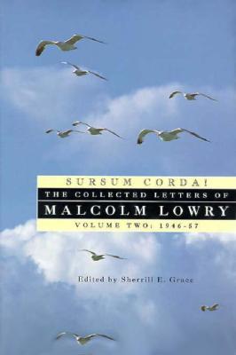 Sursum Corda!: The Collected Letters of Malcolm Lowry, Volume II: 1947 ...