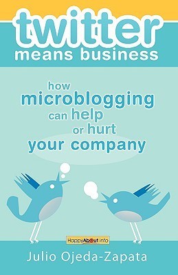 Twitter Means Business: How Microblogging Can Help or Hurt Your Company ...