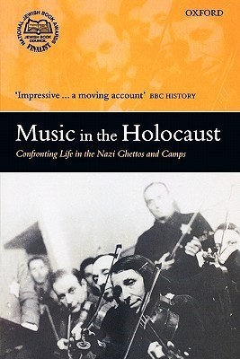 Music in the Holocaust: Confronting Life in the Nazi Ghettos and Camps ...
