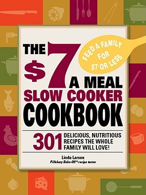 The $7 a Meal Slow Cooker Cookbook: 301 Delicious, Nutritious Recipes ...