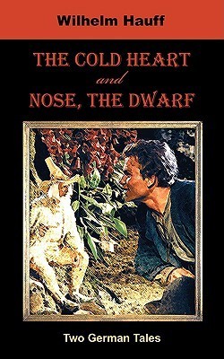 The Cold Heart and Nose, the Dwarf: Two German Tales by Wilhelm Hauff ...