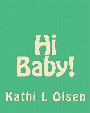 Hi Baby! by Kathi L Olsen | Goodreads
