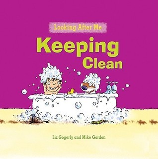 Looking After Me: Keeping Clean by Liz Gogerly | Goodreads