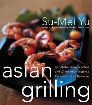 Asian Grilling: 85 Satay, Kebabs, Skewers and Other Asian-Inspired ...