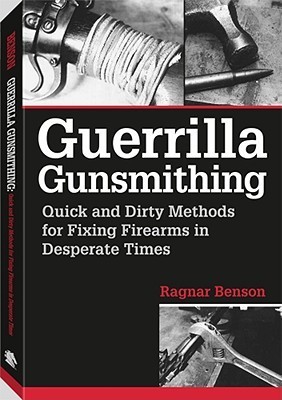 Guerrilla Gunsmithing: Quick And Dirty Methods For Fixing Firearms In ...