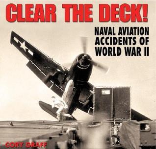 Clear the Deck!: Aircraft Carrier Accidents of World War II by Cory ...