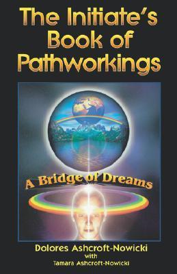 The Initiate's Book of Pathworkings: A Bridge of Dreams by Dolores ...