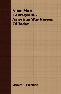 None More Courageous: American War Heroes of Today by Stewart Hall ...