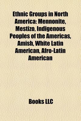 Ethnic Groups in North America: Mennonite, Mestizo, Indigenous Peoples of the Americas, White ...