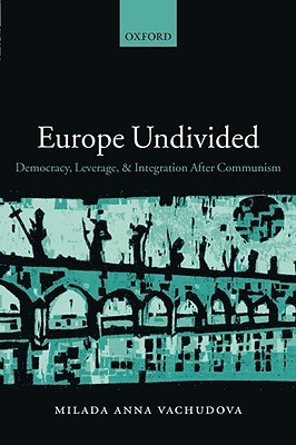 Europe Undivided: Democracy, Leverage, and Integration after Communism ...