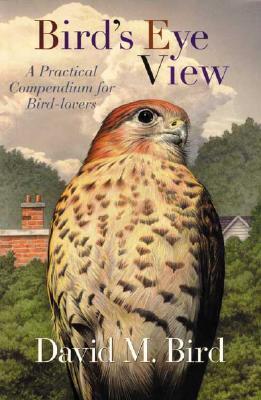 Birds-Eye View: A Practical Compendium for Bird-Lovers by David M. Bird ...