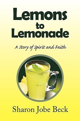 Lemons to Lemonade: A Story of Spirit by Sharon Jobe Beck | Goodreads