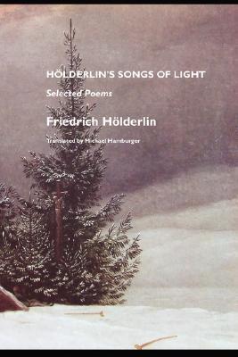 Holderlin's Songs of Light: Selected Poems by Friedrich Hölderlin ...