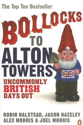 Bollocks to Alton Towers: Uncommonly British Days Out by Robin Halstead ...