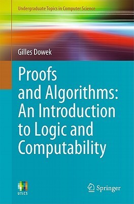 Proofs and Algorithms: An Introduction to Logic and Computability by Gilles Dowek | Goodreads
