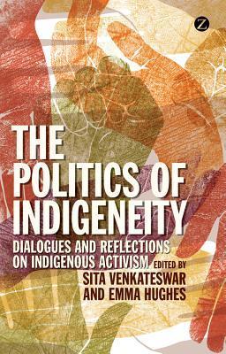 The Politics of Indigeneity: Dialogues and Reflections on Indigenous ...