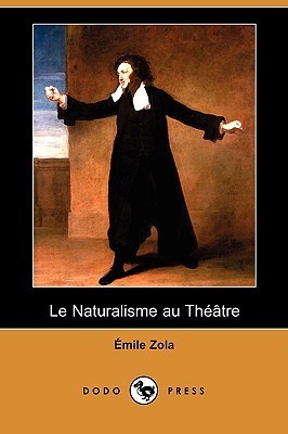 Le Naturalisme Au Theatre by Émile Zola | Goodreads
