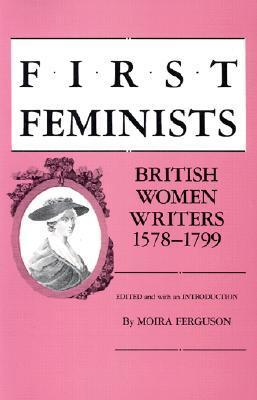 First Feminists: British Women Writers, 1578–1799 by Moira Ferguson ...