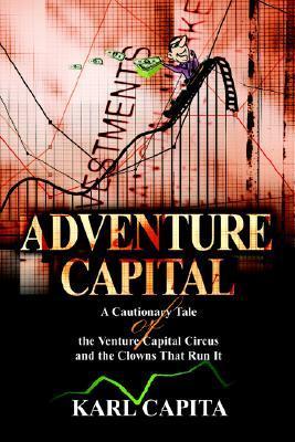 Adventure Capital: A Cautionary Tale of the Venture Capital Circus and ...