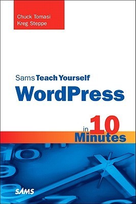Sams Teach Yourself Wordpress in 10 Minutes by Chuck Tomasi | Goodreads