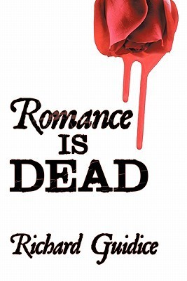 Romance Is Dead by Richard Guidice | Goodreads