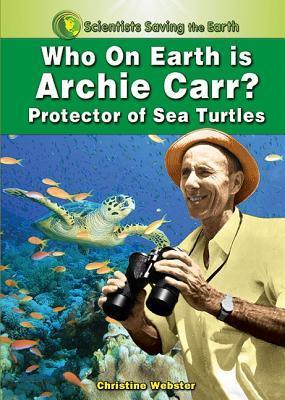 Who on Earth is Archie Carr?: Protector of Sea Turtles by Christine ...