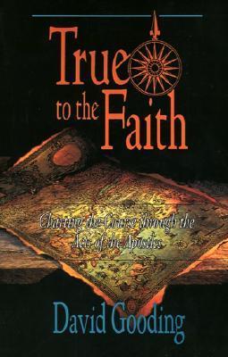 True to the Faith: Charting the Course Through the Acts of the Apostles ...