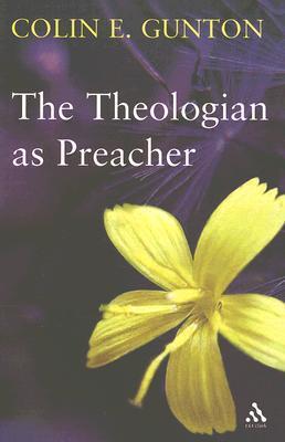 The Theologian as Preacher: Further Sermons from Colin Gunton by Colin ...