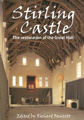 Stirling Castle: The Restoration of the Great Hall by Richard Fawcett ...