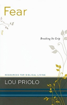 Fear: Breaking Its Grip (Resources for Biblical Living) by Lou Priolo ...