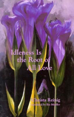 Idleness is the Root of All Love by Christa Reinig | Goodreads