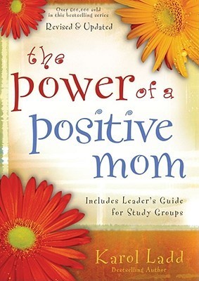 The Power of a Positive Mom by Karol Ladd | Goodreads
