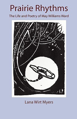 Prairie Rhythms: The Life and Poetry of May Williams Ward by Lana Wirt ...