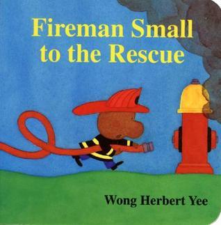 Fireman Small to the Rescue by Wong Herbert Yee | Goodreads