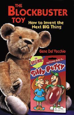 The Blockbuster Toy! How to Invent the Next Big Thing by Gene Del ...