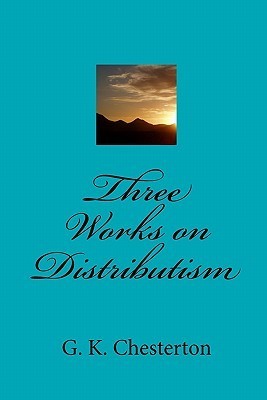 Three Works on Distributism by G.K. Chesterton | Goodreads