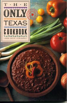 The Only Texas Cookbook by Linda West Eckhardt | Goodreads