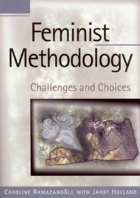 Feminist Methodology: Challenges and Choices by Caroline Ramazanoglu ...