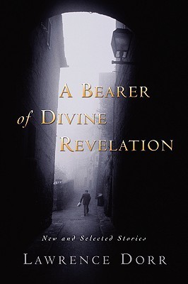 A Bearer of Divine Revelation: New and Selected Stories by Lawrence ...