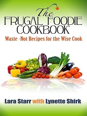 The Frugal Foodie Cookbook: {Waste-Not Recipes for the Wise Cook} by ...