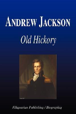 Andrew Jackson - Old Hickory (Biography) by Biographiq | Goodreads