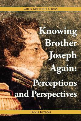 Knowing Brother Joseph Again: Perceptions and Perspectives by Davis ...
