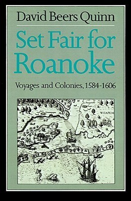 Set Fair for Roanoke: Voyages and Colonies, 1584-1606 by David Beers ...